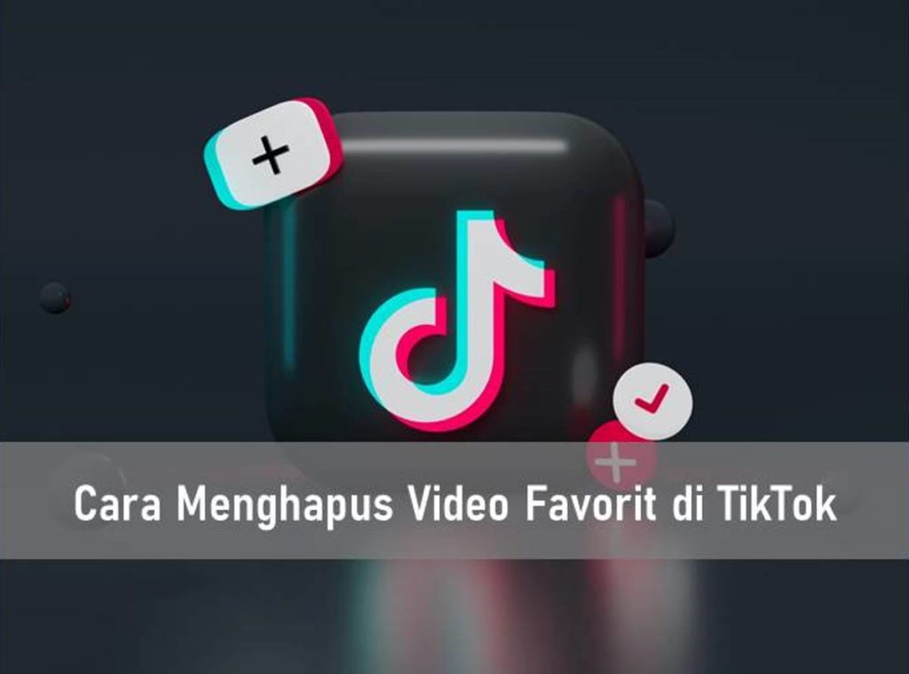 Cara Menghapus Video Favorit di TikTok, Super Easy! - Rancah Post